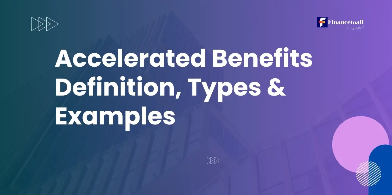 Accelerated Benefits Definition, Types and Examples